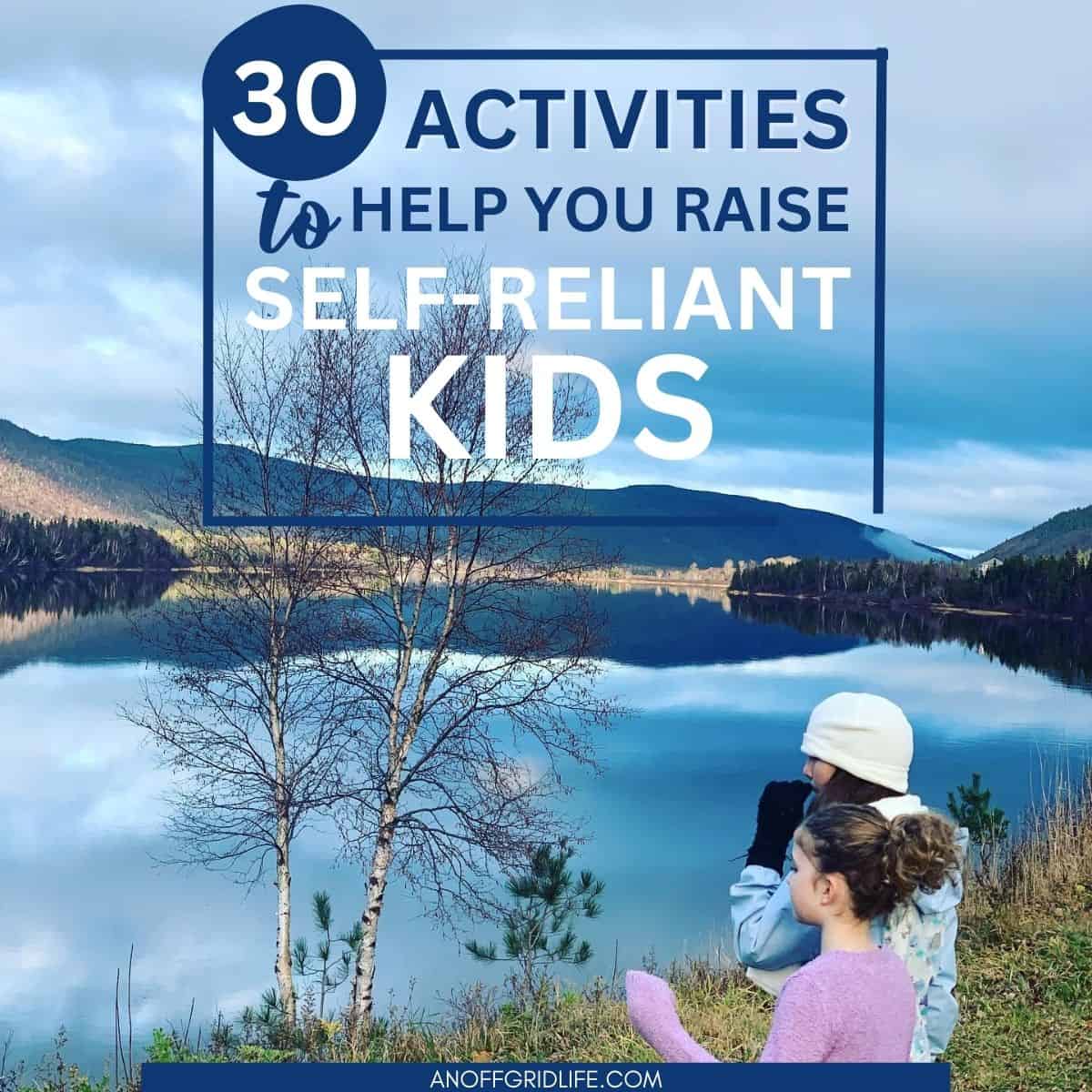 30 Activities to Help You Raise Self-Reliant Kids - An Off Grid Life